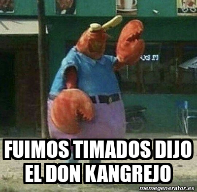 Meme Personalizado - FUIMOS TIMADOS DIJO EL DON KANGREJO - 32154317