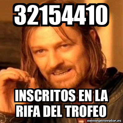 Meme Boromir - 32154410 Inscritos en la rifa del trofeo - 32154412