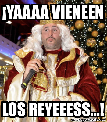 Meme Personalizado - ¡Yaaaa vieneen Los Reyeeess...! - 32154466