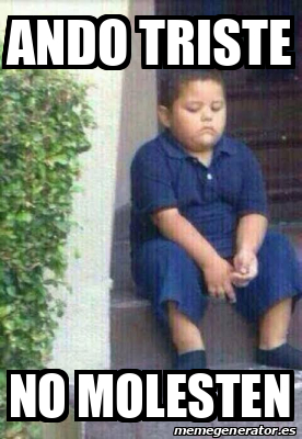 Meme Personalizado - Ando triste No molesten - 32154588