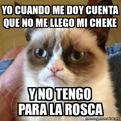 Meme Grumpy Cat - Yo cuando me doy cuenta que no me llego mi cheke Y no ...