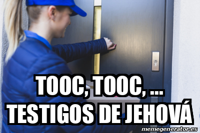 Meme Personalizado - tooc, tooc, ... testigos de jehová - 32155514