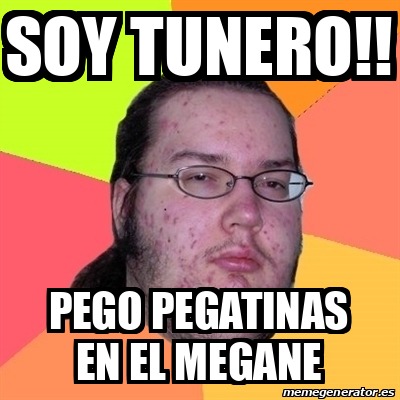 Meme Friki - soy tunero!! pego pegatinas en el megane - 32155621