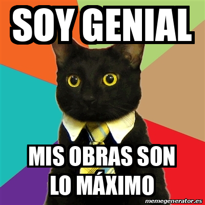 Meme Business Cat - soy genial mis obras son lo máximo - 32155626