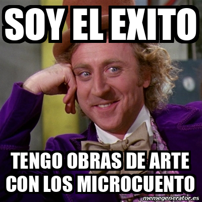 Meme Willy Wonka - soy el exito tengo obras de arte con los microcuento ...