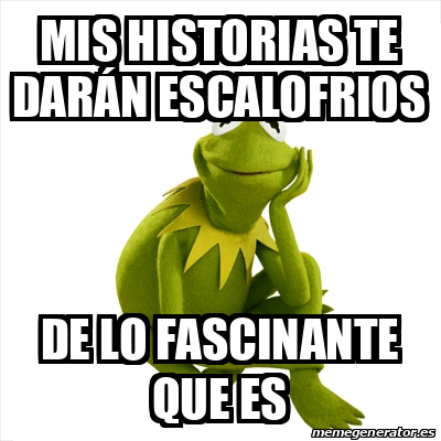 Meme Kermit the frog - miS historias te darán escalofrios de lo ...