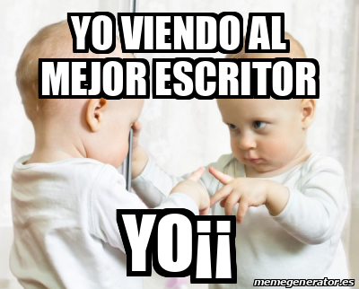 Meme Personalizado - Yo viendo al mejor escritor yo¡¡ - 32155701