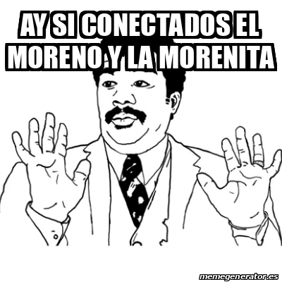 Meme Ay Si - Ay si conectados el moreno y la morenita - 32155792