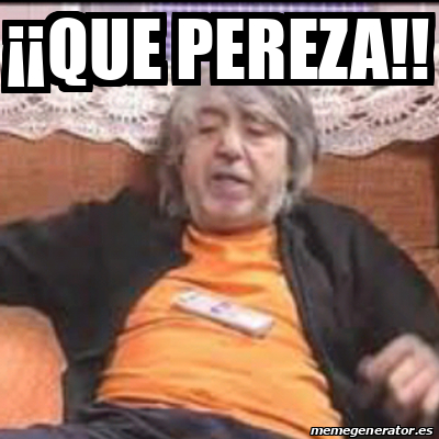 Meme Personalizado - ¡¡que pereza!! - 32155823