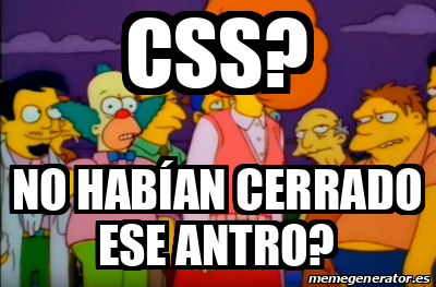 Meme Personalizado - Css? No habían cerrado ese antro? - 32156030