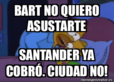 Meme Personalizado - Bart no quiero asustarte Santander ya cobró ...