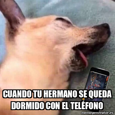 Meme Personalizado - Cuando tu hermano se queda dormido con el teléfono ...