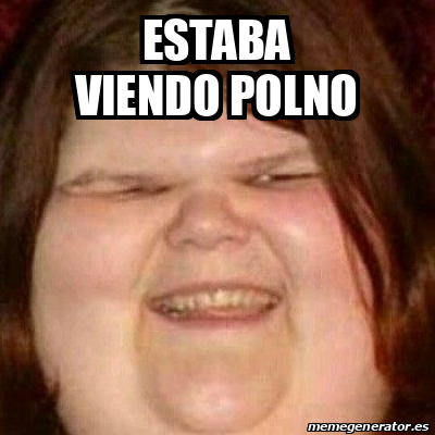 Meme Personalizado - ESTABA VIENDO POLNO - 32156403