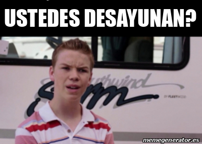 Meme Personalizado - Ustedes desayunan? - 32156464