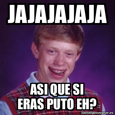 Meme Bad Luck Brian - Jajajajaja Asi que si eras puto eh? - 32157243