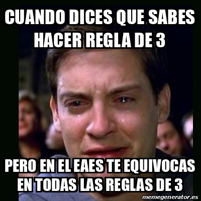 Meme crying peter parker - Cuando dices que sabes hacer regla de 3 Pero ...