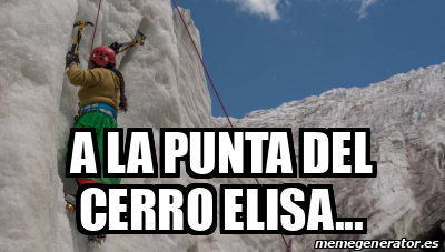 Meme Personalizado - A LA PUNTa del cerro elisa... - 32157908