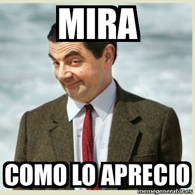 Meme Mr Bean - Mira como lo aprecio - 32158798
