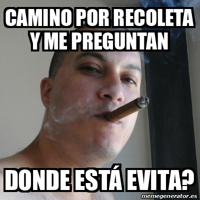 Meme Personalizado - camino por recoleta y me preguntan donde está ...