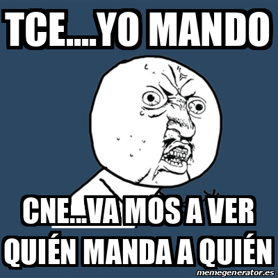 Meme Y U No - TCE....YO MANDO CNE...VA MOS A VER QUIÉN MANDA A QUIÉN ...
