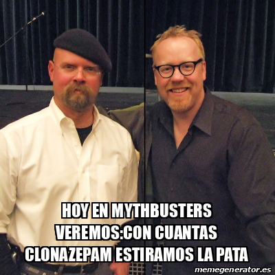 Meme Personalizado - Hoy en mythbusters veremos:Con cuantas clonazepam ...