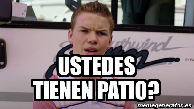 Meme Personalizado - Ustedes tienen patio? - 32159388
