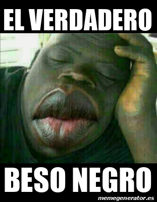 Meme Personalizado - El verdadero Beso negro - 32159570