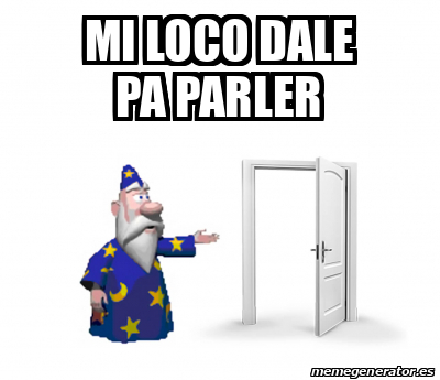 Meme Personalizado - Mi loco dale pa Parler - 32159799