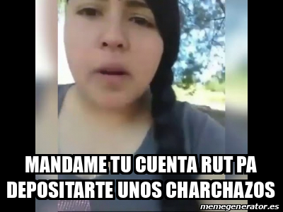 Meme Personalizado - Mandame tu cuenta rut pa depositarte unos ...
