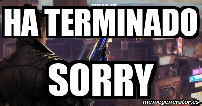 Meme Personalizado - HA TERMINADO sorry - 32159861