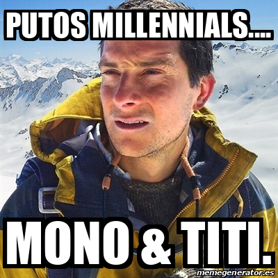 Meme Bear Grylls - Putos Millennials.... Mono & Titi. - 32160031