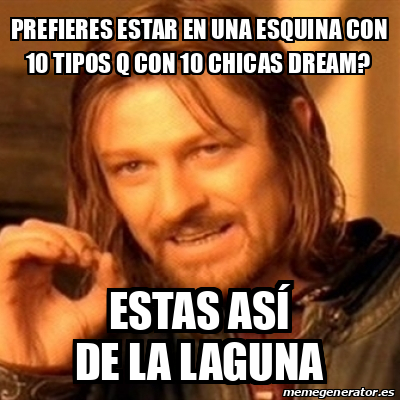Meme Boromir - Prefieres estar en una esquina con 10 tipos q con 10 ...