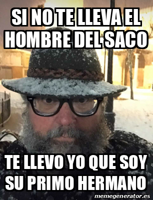 Meme Personalizado - Si no te lleva el hombre del saco Te llevo yo que ...