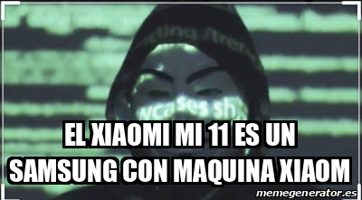 Meme Personalizado - El Xiaomi MI 11 es un Samsung con maquina xiaom ...