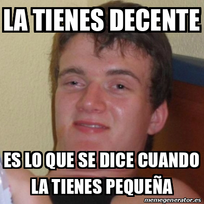 Meme Stoner Stanley - la tienes decente es lo que se dice cuando la ...