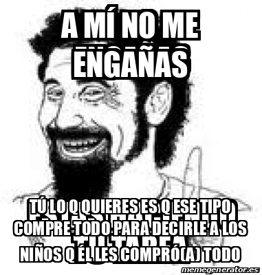 Meme Personalizado - A mí no me engañas Tú lo q quieres es q ese tipo ...