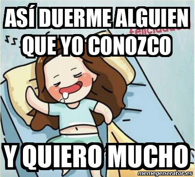 Meme Personalizado - así duerme alguien que yo conozco y quiero mucho ...