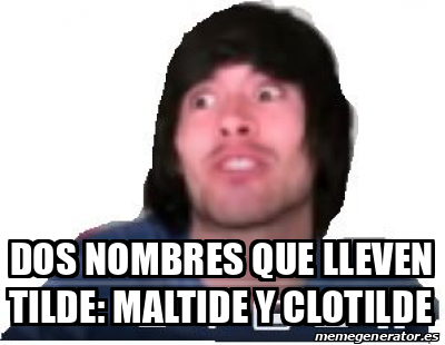 Meme Personalizado - dos nombres que lleven tilde: maltide y clotilde ...