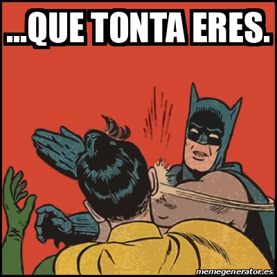 Meme Batman slaps Robin - ...que tonta eres. - 32160733