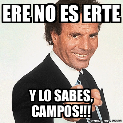 Meme Julio Iglesias - ERE NO ES ERTE Y lo SABES, Campos!!! - 32160741