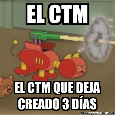 Meme Personalizado - El ctm El ctm que deja creado 3 días - 32160784