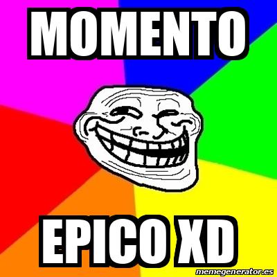 Meme Troll - momento epico xd - 32160812