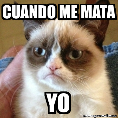 Meme Grumpy Cat - cuando me mata yo - 32161048