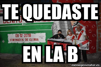 Meme Personalizado - TE QUEDASTE EN LA B - 32161081