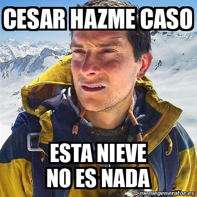 Meme Bear Grylls - Cesar hazme caso Esta nieve no es nada - 32161179