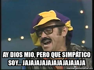 Meme Personalizado - Ay dios mio, pero que simpático soy ...