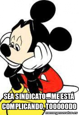 Meme Personalizado - Sea sindicato... me está complicando, tooooodo ...