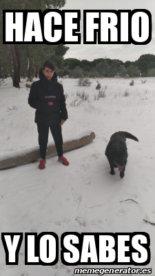 Meme Personalizado - Hace frio Y lo sabes - 32161595