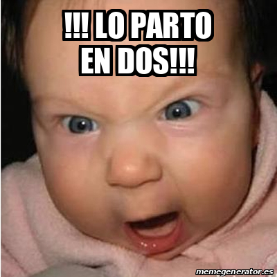 Meme Bebe furioso - !!! Lo Parto en Dos!!! - 32161655