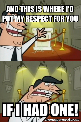 Meme Personalizado - And this is where I'd put my respect for you If I ...